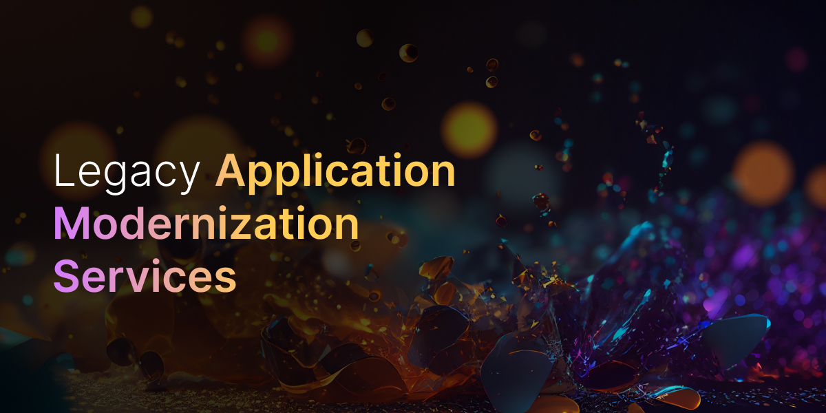 Legacy Application Modernization Services and Solutions
